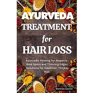 Ayurveda Treatment for Hair Loss: Ayurvedic Healing for Hair Loss, Bald Spots and Thinning Edges: Solutions for Healthier, Thicker Hair.