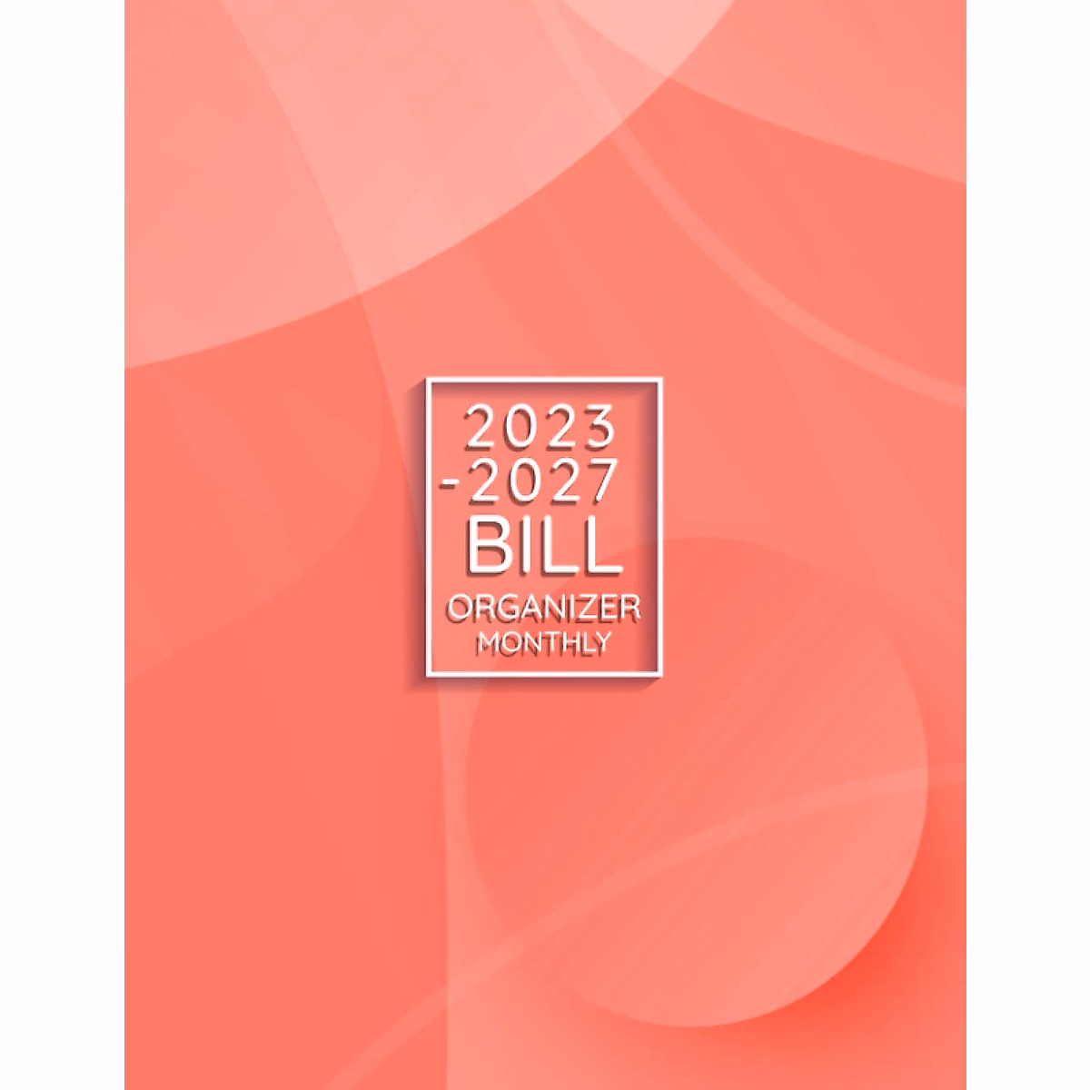 2023-2027 Bill Organizer Monthly: Five Year Bill Planner payment organizer from January 2023 up to December 2027 Monthly Calendar Help you track all your monthly bills throughout 5-year