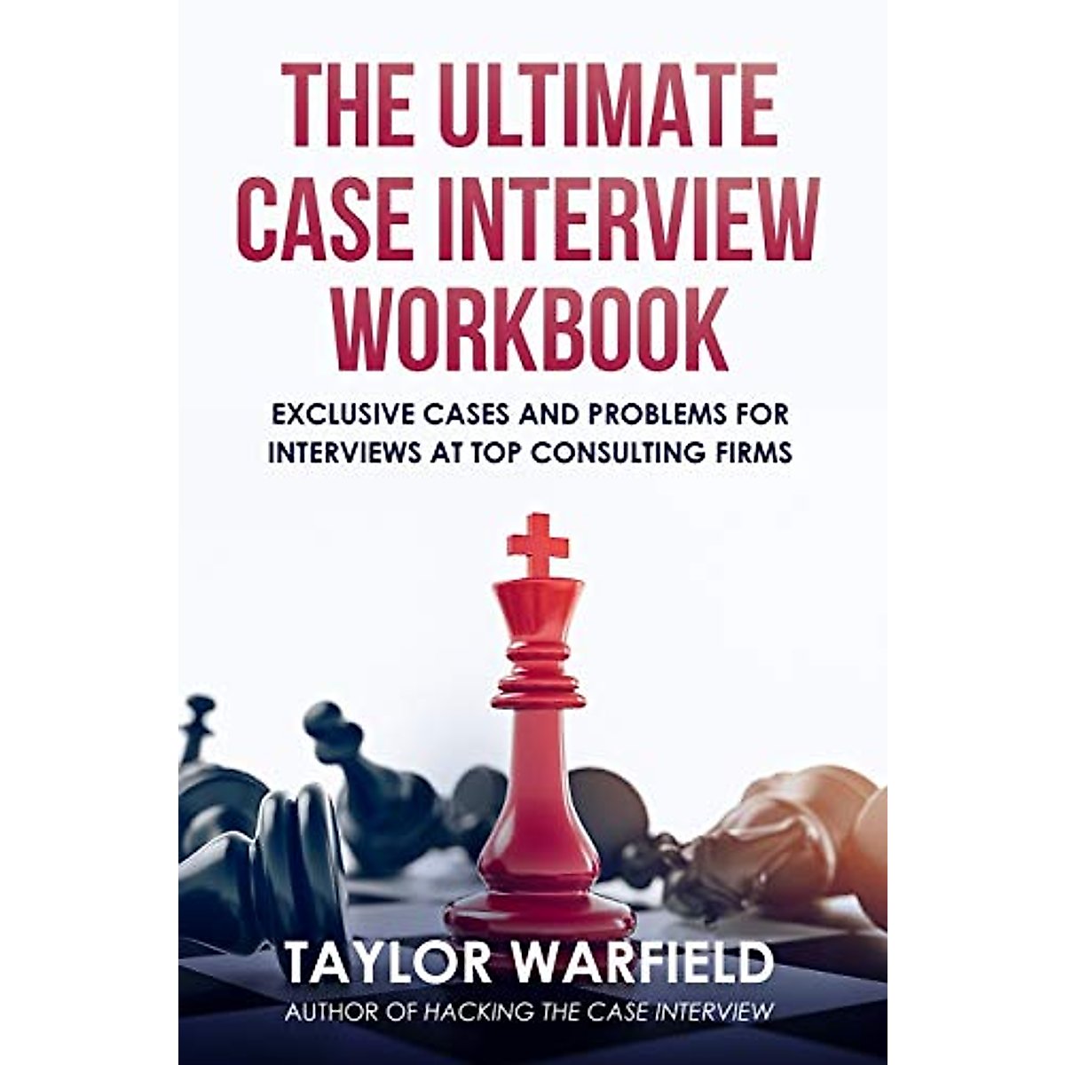 The Ultimate Case Interview Workbook: Exclusive Cases and Problems for Interviews at Top Consulting Firms (Hacking the Interview)