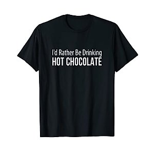 I'd Rather Be Drinking Hot Chocolate - T-Shirt