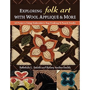 Exploring Folk Art with Wool Appliqué & More: 16 Projects Using Embroidery, Rug Hooking & Punch Needle