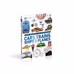 Cars, Trains, Ships, and Planes: A Visual Encyclopedia of Every Vehicle (DK Our World in Pictures)