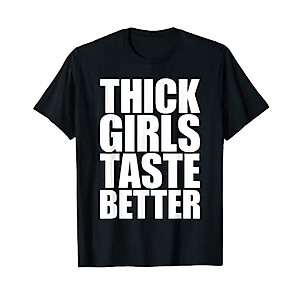 Thick Girls Taste Better T-Shirt