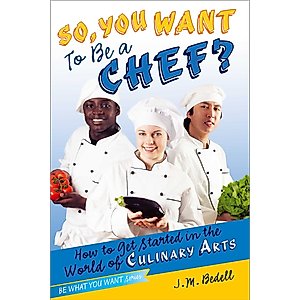 So, You Want to Be a Chef?: How to Get Started in the World of Culinary Arts (Be What You Want)