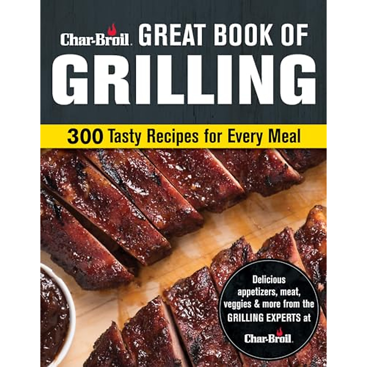 Char-Broil Great Book of Grilling: 300 Tasty Recipes for Every Meal: Delicious Appetizers, Meat, Veggies & More (Creative Homeowner) Over 300 Mouthwatering Photos & Easy-to-Make Recipes for Your Grill