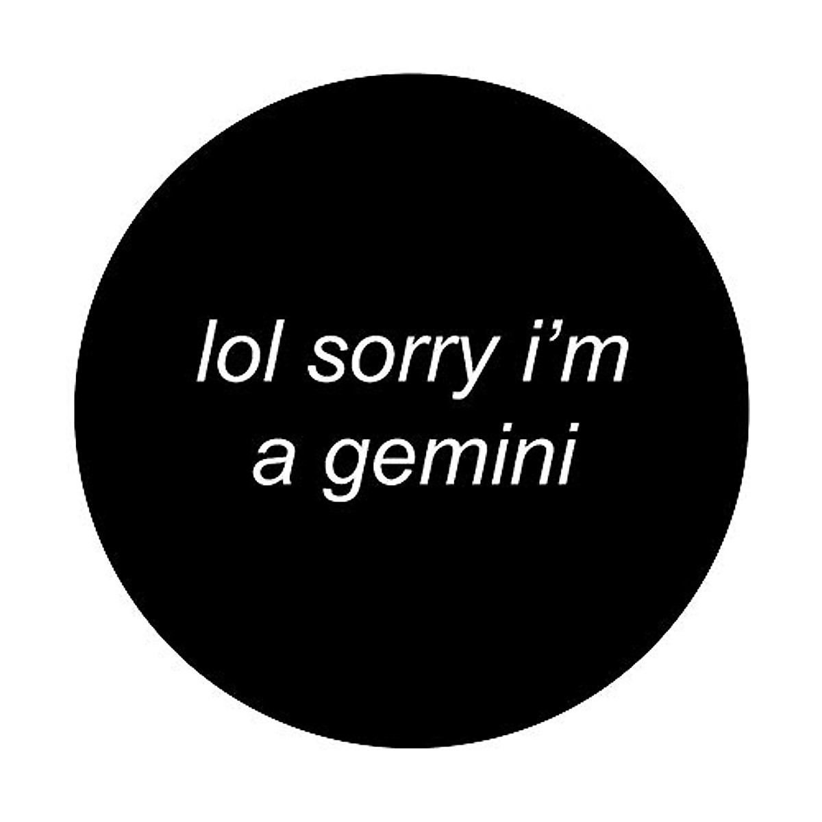 Lol sorry i'm a gemini - sarcastic zodiac sign meme PopSockets PopGrip: Swappable Grip for Phones & Tablets