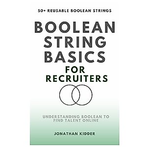 Boolean String Basics for Recruiters (Boolean Strings Book Series)