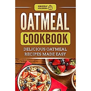 Oatmeal Cookbook: Delicious Oatmeal Recipes Made Easy