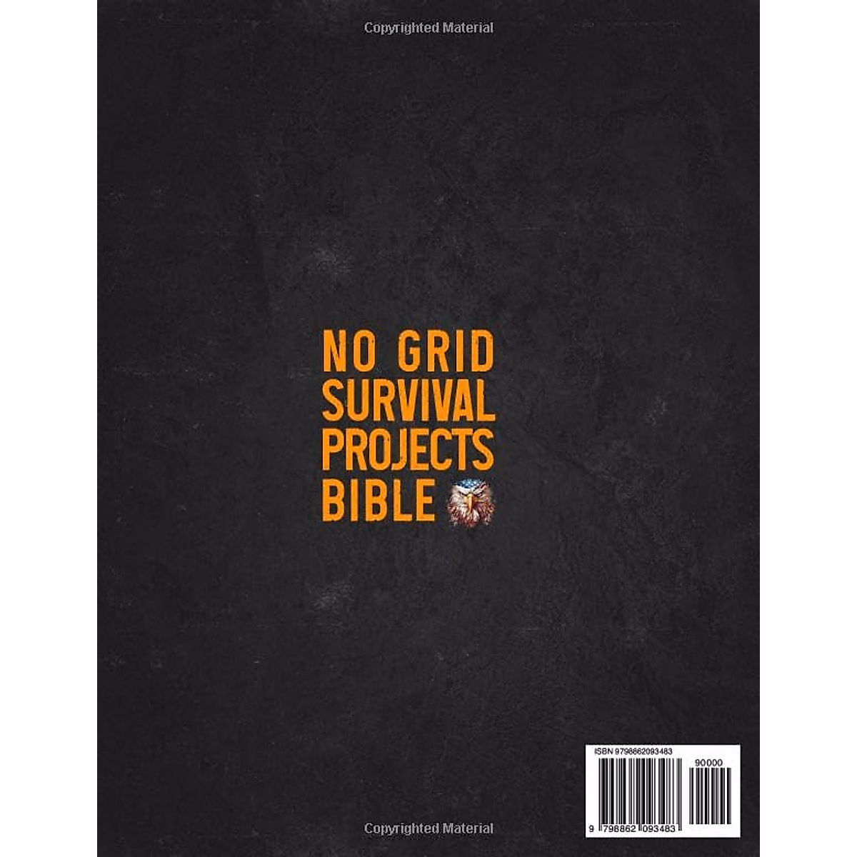 No Grid Survival Projects Bible: Crafting Your Path to Survival, Resilience, and Self-Sufficiency Amid Recession, Crisis, and Worst-Case Scenarios.