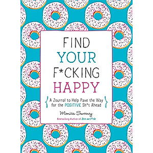 Find Your F*cking Happy: A Journal to Help Pave the Way for Positive Sh*t Ahead (Zen as F*ck Journals)