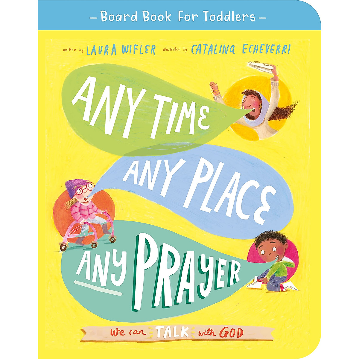 Any Time, Any Place, Any Prayer Board Book: We can talk with God (Illustrated Bible book on prayer to gift kids ages 2-4 and help toddlers to pray) (Board Book for Toddlers)