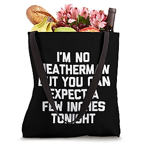 I'm No Weatherman But You Can Expect A Few Inches Tonight Tote Bag