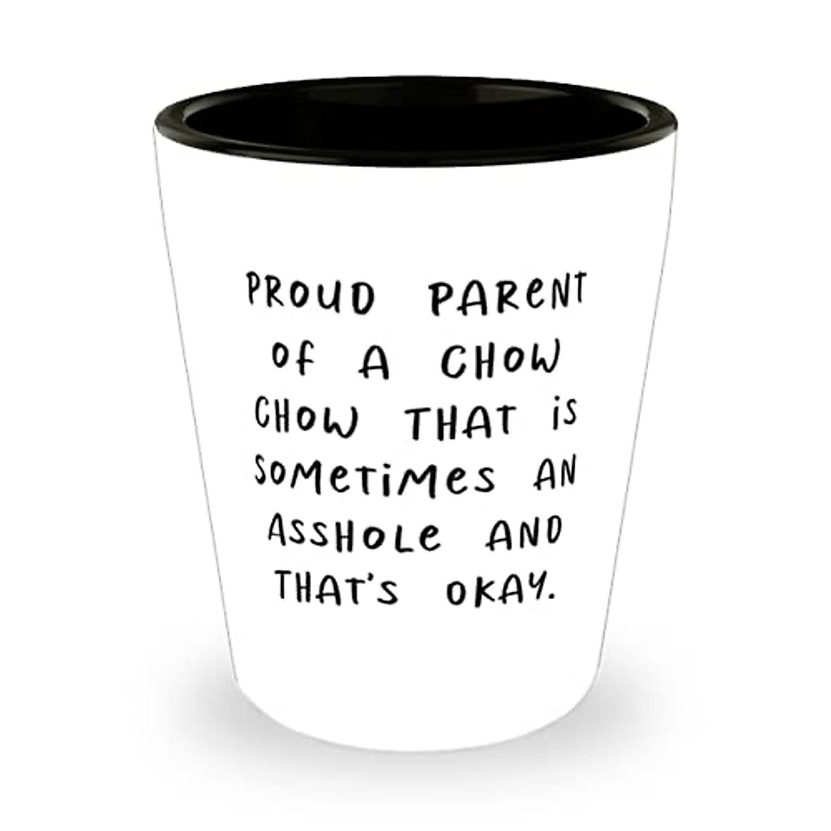 Special Chow Chow Dog, Proud Parent of a Chow Chow That is Sometimes an Asshole and, Beautiful Shot Glass For Pet Lovers From Friends