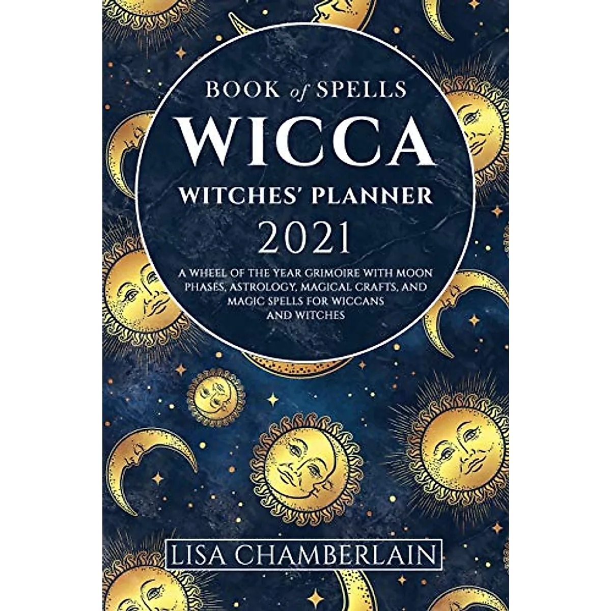 Wicca Book of Spells Witches' Planner 2021: A Wheel of the Year Grimoire with Moon Phases, Astrology, Magical Crafts, and Magic Spells for Wiccans and Witches (Wicca for Beginners Series)