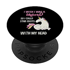 I Wish I Was A Unicorn So I Could Stab Idiots With My Head PopSockets PopGrip: Swappable Grip for Phones & Tablets
