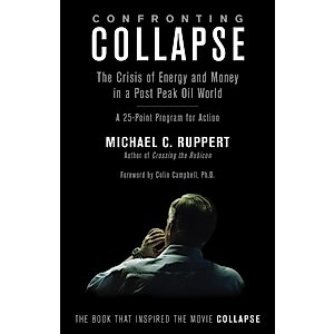Confronting Collapse: The Crisis of Energy and Money in a Post Peak Oil World