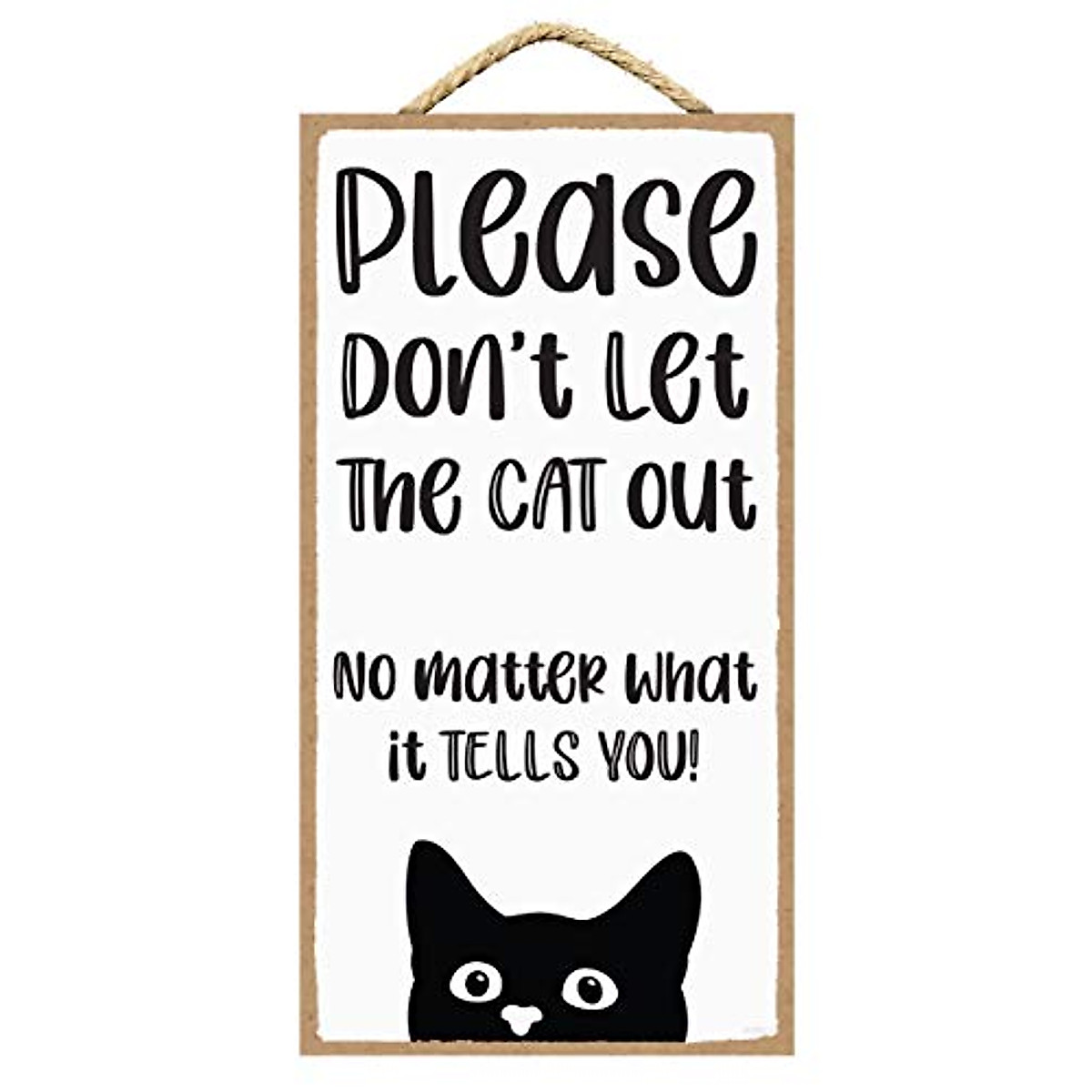 Please Don't Let the Cat Out No Matter What It Tells You - Cat Home Sign - Dont Let the Cat Out Sign - Beware of Cats Sign