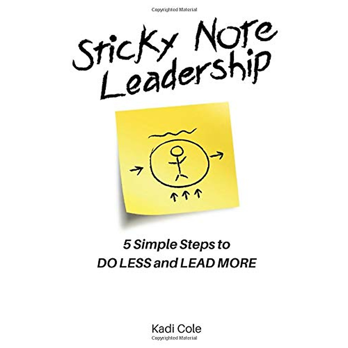 Sticky Note Leadership: 5 Simple Steps to DO LESS and LEAD MORE (Sticky Note Series)
