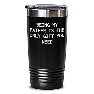 Fatherly Love Gifts from Men, Unique Tumbler for Dad's Special Day - Being My Father Is The Only Gift You Need