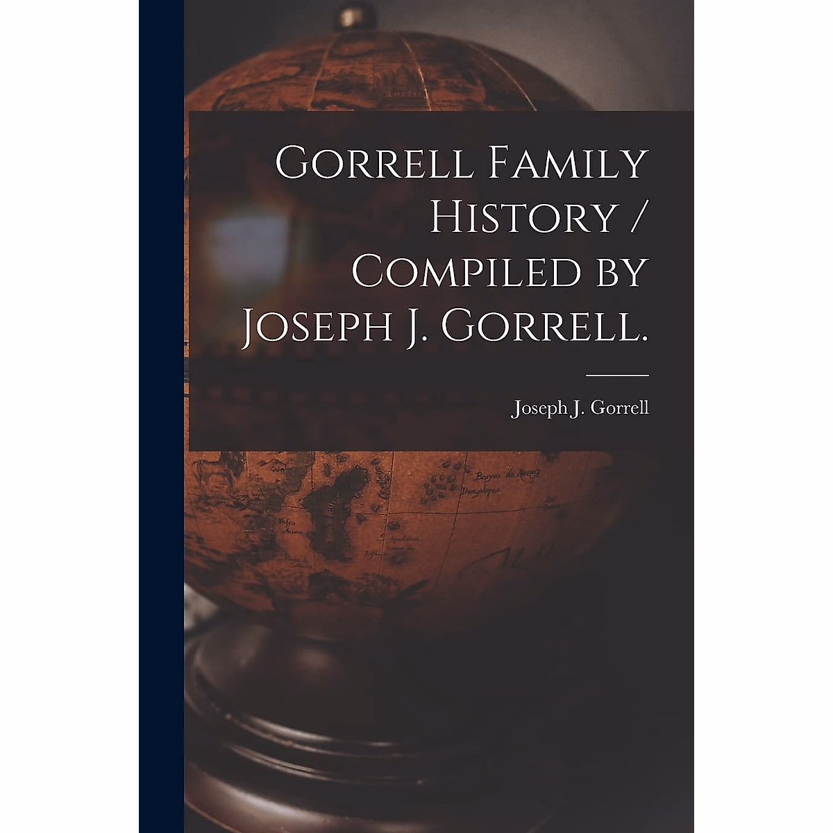 Gorrell Family History / Compiled by Joseph J. Gorrell.
