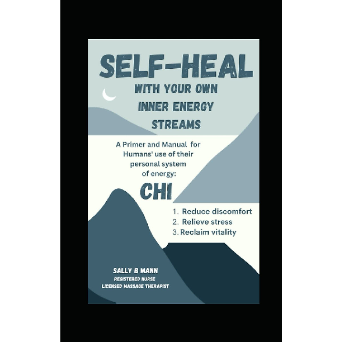 SELF-HEAL With Your Own Inner Energy Streams: A Primer and Manual for Humans' use of their personal system of energy: CHI
