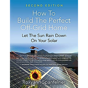 How to Build the Perfect Off-Grid Home: Let The Sun Rain Down On Your Solar
