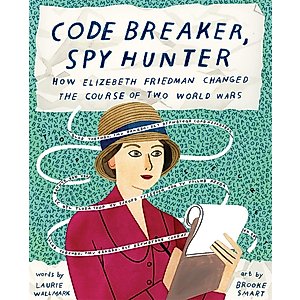 Code Breaker, Spy Hunter: How Elizebeth Friedman Changed the Course of Two World Wars