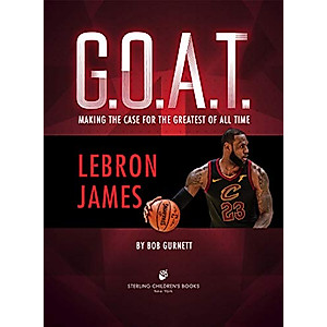 G.O.A.T. - LeBron James: Making the Case for Greatest of All Time (Volume 1)
