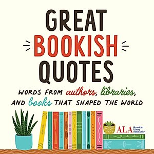 Great Bookish Quotes: Words from Authors, Libraries, and Books That Shaped the World