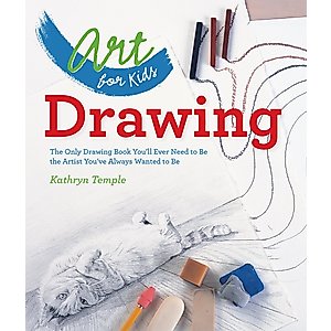 Art for Kids: Drawing: The Only Drawing Book You'll Ever Need to Be the Artist You've Always Wanted to Be (Volume 1)