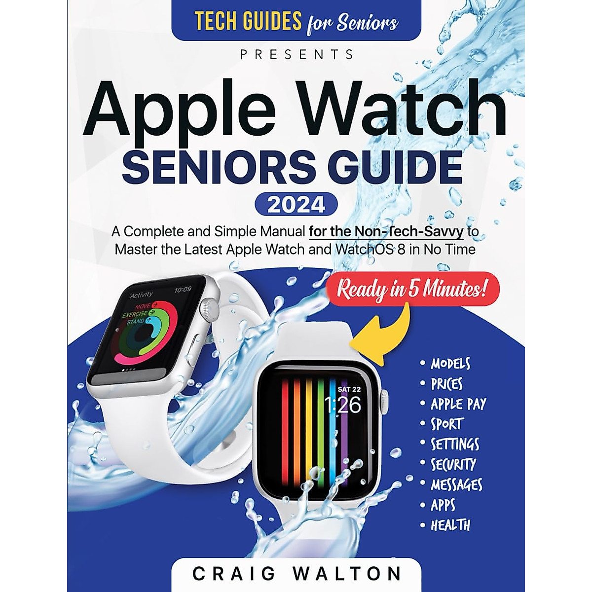 Apple Watch Seniors Guide: An Insanely Simple Guide for the Non-Tech-Savvy to Master the Latest Watch in No Time (Tech guides for Seniors)