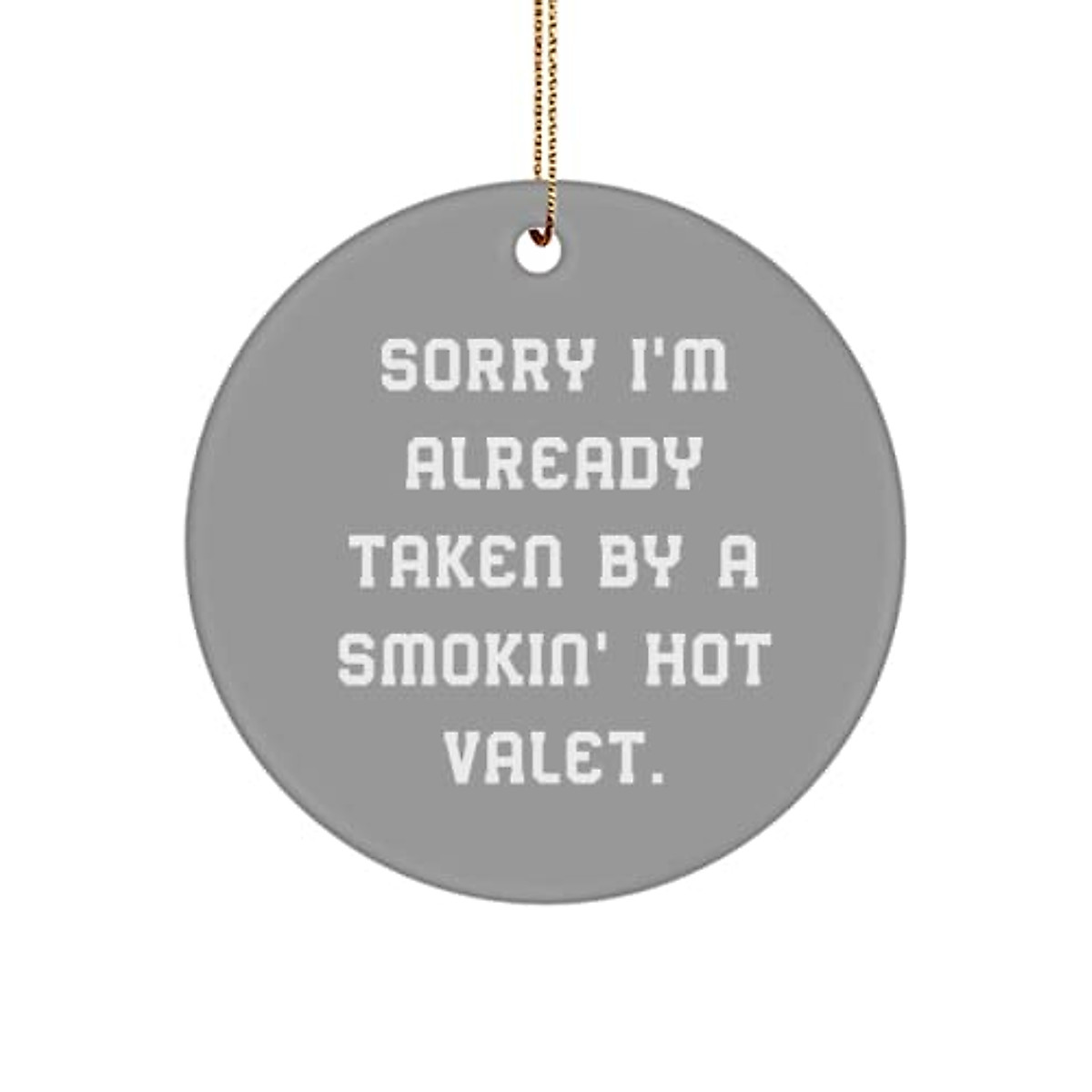 Fancy Valet Circle Ornament, Sorry I'm Already Taken by a Smokin' Hot Valet., Inspirational for Friends, Holiday