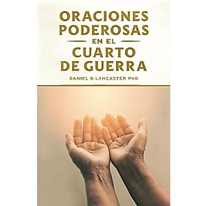 Oraciones Poderosas en el Cuarto de Guerra: Aprendiendo a orar como un guerrero poderoso en la oración (Plan de Batalla Espiritual para la Oración) (Spanish Edition)