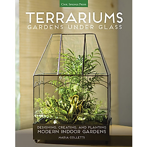 Terrariums - Gardens Under Glass: Designing, Creating, and Planting Modern Indoor Gardens