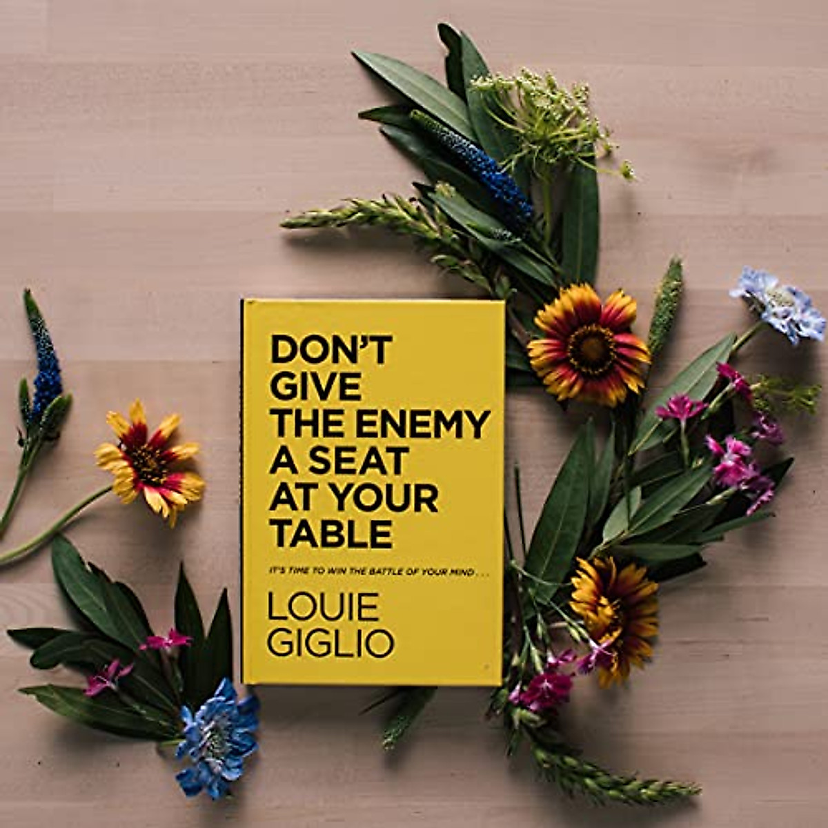 Don't Give the Enemy a Seat at Your Table: It's Time to Win the Battle of Your Mind...