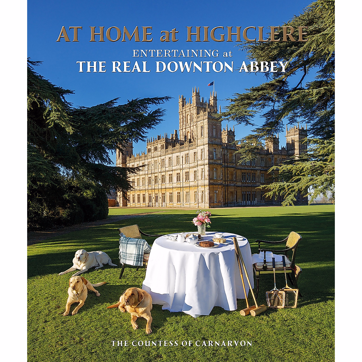 At Home at Highclere: Entertaining at The Real Downton Abbey