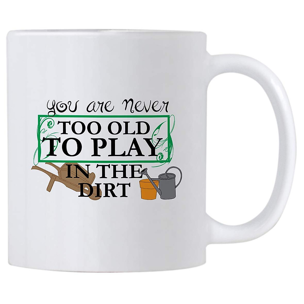 Plant Lover Mugs. 11 Ounce Gardening Mug for Mom or Grandmother. You Are Never Too Old To Play in The Dirt. Cup idea for a Crazy Plant Person.