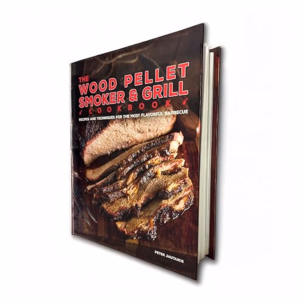 The Wood Pellet Smoker and Grill Cookbook: Recipes and Techniques for the Most Flavorful and Delicious Barbecue