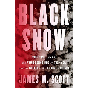 Black Snow: Curtis LeMay, the Firebombing of Tokyo, and the Road to the Atomic Bomb