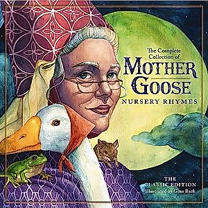 The Classic Collection of Mother Goose Nursery Rhymes: Over 100 Cherished Poems and Rhymes for Kids and Families (Timeless Mother Goose Nursery Rhymes) (The Classic Edition)