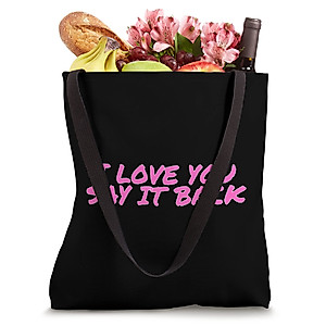 I Love You Say It Back Cute Apparel Tote Bag
