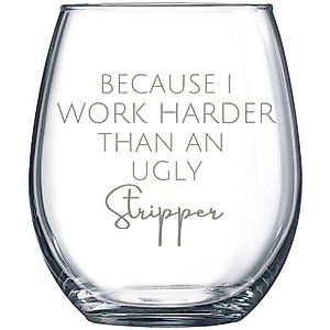 Funny Wine Glass Because I Work Harder Than An Ugly Stripper Stemless Wine Glass Funny Wine Glass Women Men