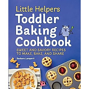 Little Helpers Toddler Baking Cookbook: Sweet and Savory Recipes to Make, Bake, and Share