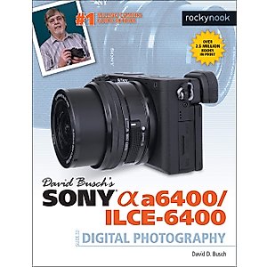 David Busch’s Sony Alpha a6400/ILCE-6400 Guide to Digital Photography (The David Busch Camera Guide Series)