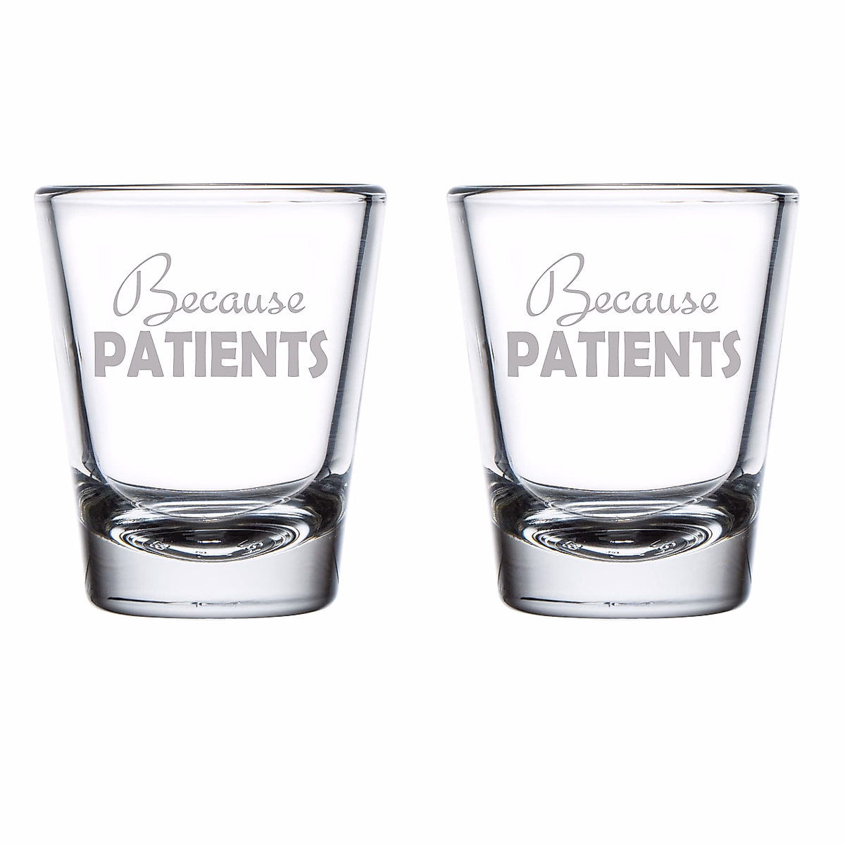 MIP Brand Set of 2 Shot Glasses 1.75oz Shot Glass Because Patients Dental Medical Hygienist Dentist Doctor Physician Nurse Tech Funny
