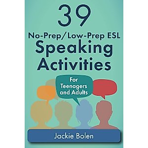 39 No-Prep/Low-Prep ESL Speaking Activities: For Teenagers and Adults (Teaching ESL Conversation and Speaking)