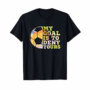 Soccer Goalies My Goal Is To Deny Yours Goalie Keeper Talk T-Shirt