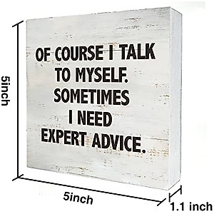 Of Course I Talk to Myself Sometimes I Need Expert Advice Wood Box Sign Rusitc Wooden Box Sign Farmhouse Home Office Desk Shelf Decor (5 X 5 Inch)