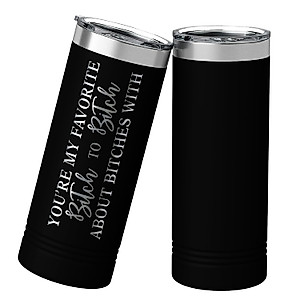 Cuptify You're my Favorite Bitch to Bitch About Skinny Tumbler with Lid Laser Engraved on Black 22 oz Vacuum Insulated Birthday Gift for Women, Best Friend, Sister
