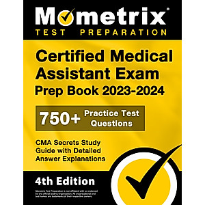 Certified Medical Assistant Exam Prep Book 2023-2024 - 750+ Practice Test Questions, CMA Secrets Study Guide with Detailed Answer Explanations: [4th Edition]